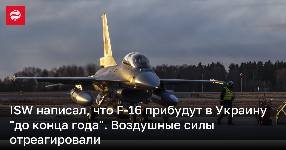 ISW написал, что F-16 прибудут в Украину "до конца года". Воздушные силы отреагировали | Новости ...