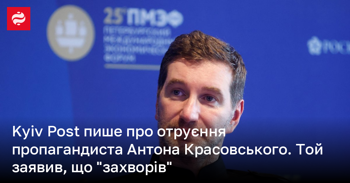Kyiv Post пише про отруєння пропагандиста Антона Красовського. Той ...