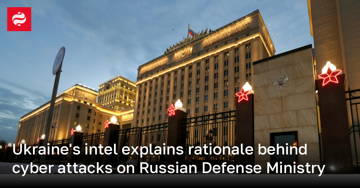 Ukraine's intel explains rationale behind cyber attacks on Russian ...