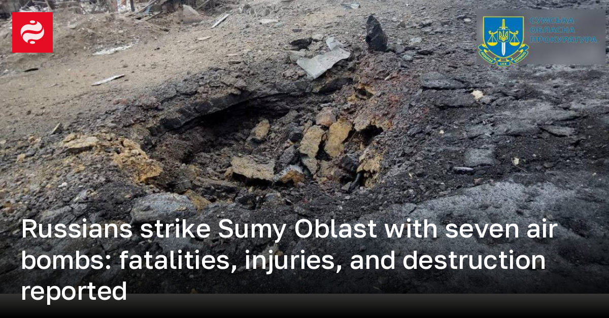 Russians strike Sumy Oblast with seven air bombs: fatalities, injuries, and destruction reported ...