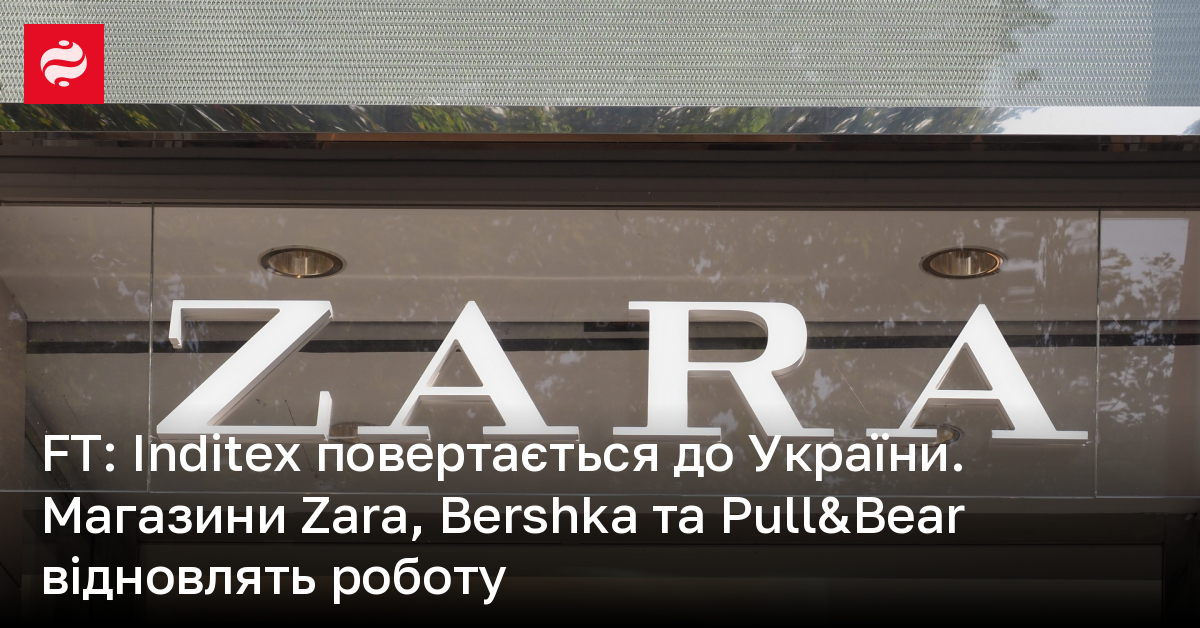 Zara, Bershka, Pull&Bear повертаються в Україну | Новини України | LIGA.net