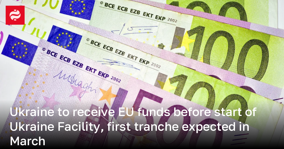 Ukraine to receive EU funds before start of Ukraine Facility, first tranche expected in March ...