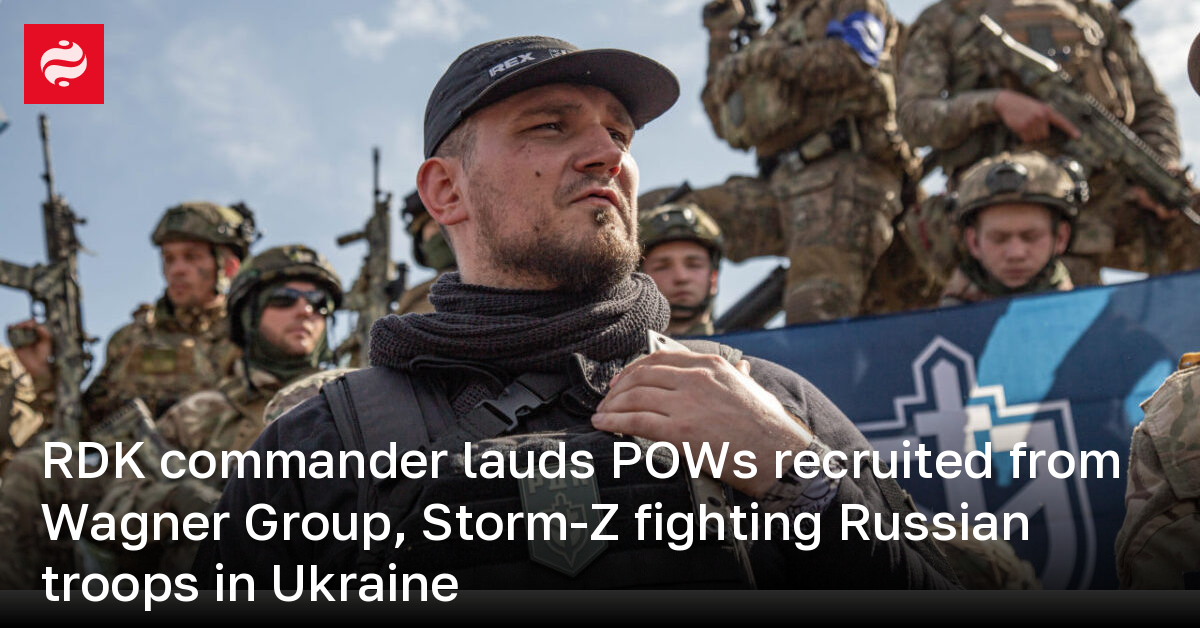 Russian commander lauds POWs recruited from Wagner Group, Storm-Z ...