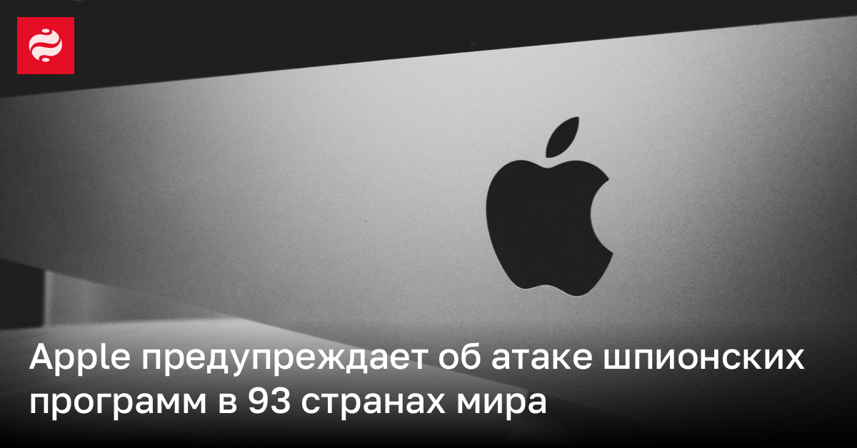 Apple предупреждает об атаке шпионских программ в 93 странах мира ...