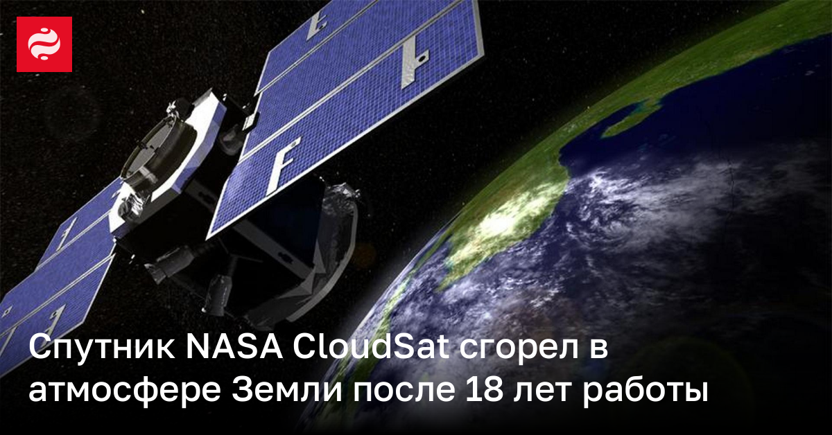 Спутник NASA CloudSat сгорел в атмосфере Земли после 18 лет работы | Новости Украины | LIGA.net