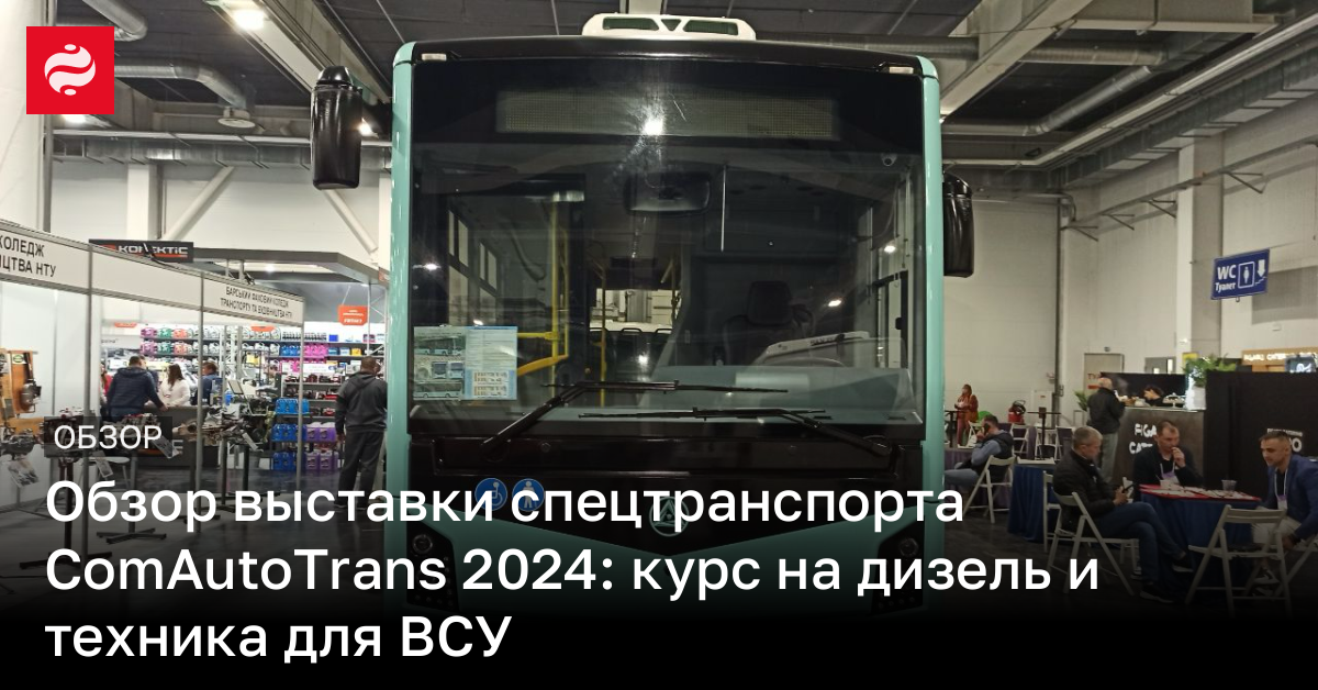 Новинки пассажирского транспорта и грузовиков в Украине – обзор выставки ComAutoTrans 2024 ...