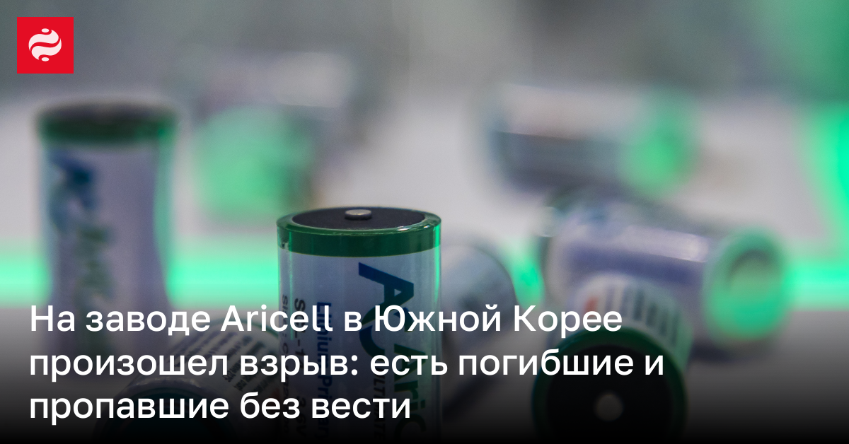На заводе Aricell в Южной Корее произошел взрыв – что известно ...