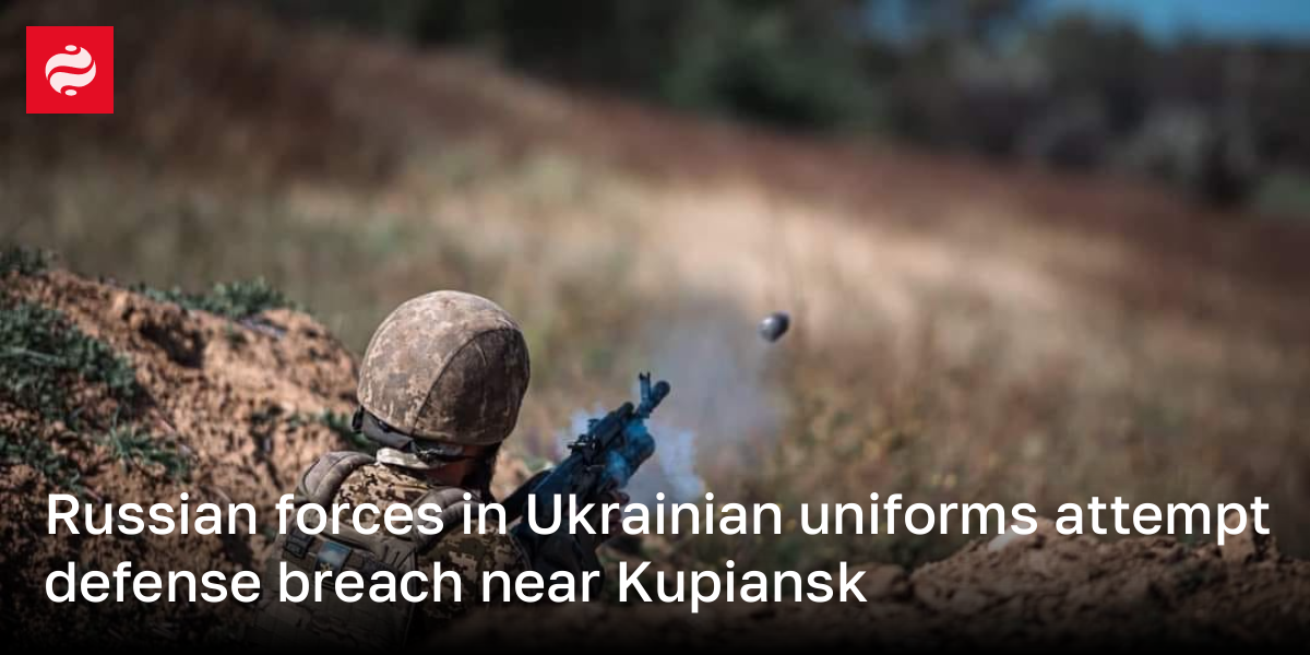 Russian forces in Ukrainian uniforms attempt defense breach near ...