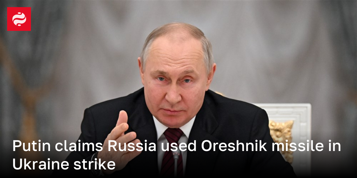 Putin claims Russia used Oreshnik missile in Ukraine strike | Ukrainian ...