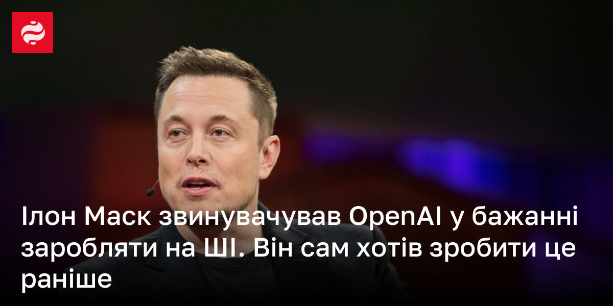 Ілон Маск і Openai продовжують конфліктувати зясувались нові деталі Новини України