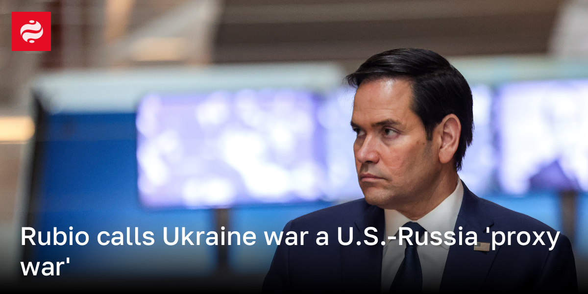 Rubio calls Ukraine war a U.S.-Russia 'proxy war' | Ukrainian News ...