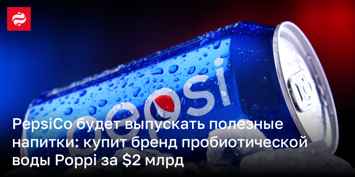PepsiCo покупает бренд полезных напитков Poppi за $2 млрд | Новости Украины | LIGA.net